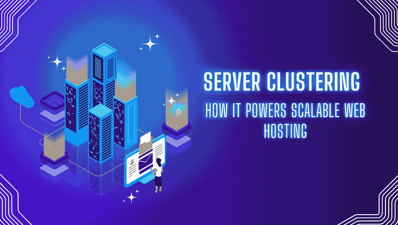 What Is Server Clustering? How It Powers Scalable Web Hosting